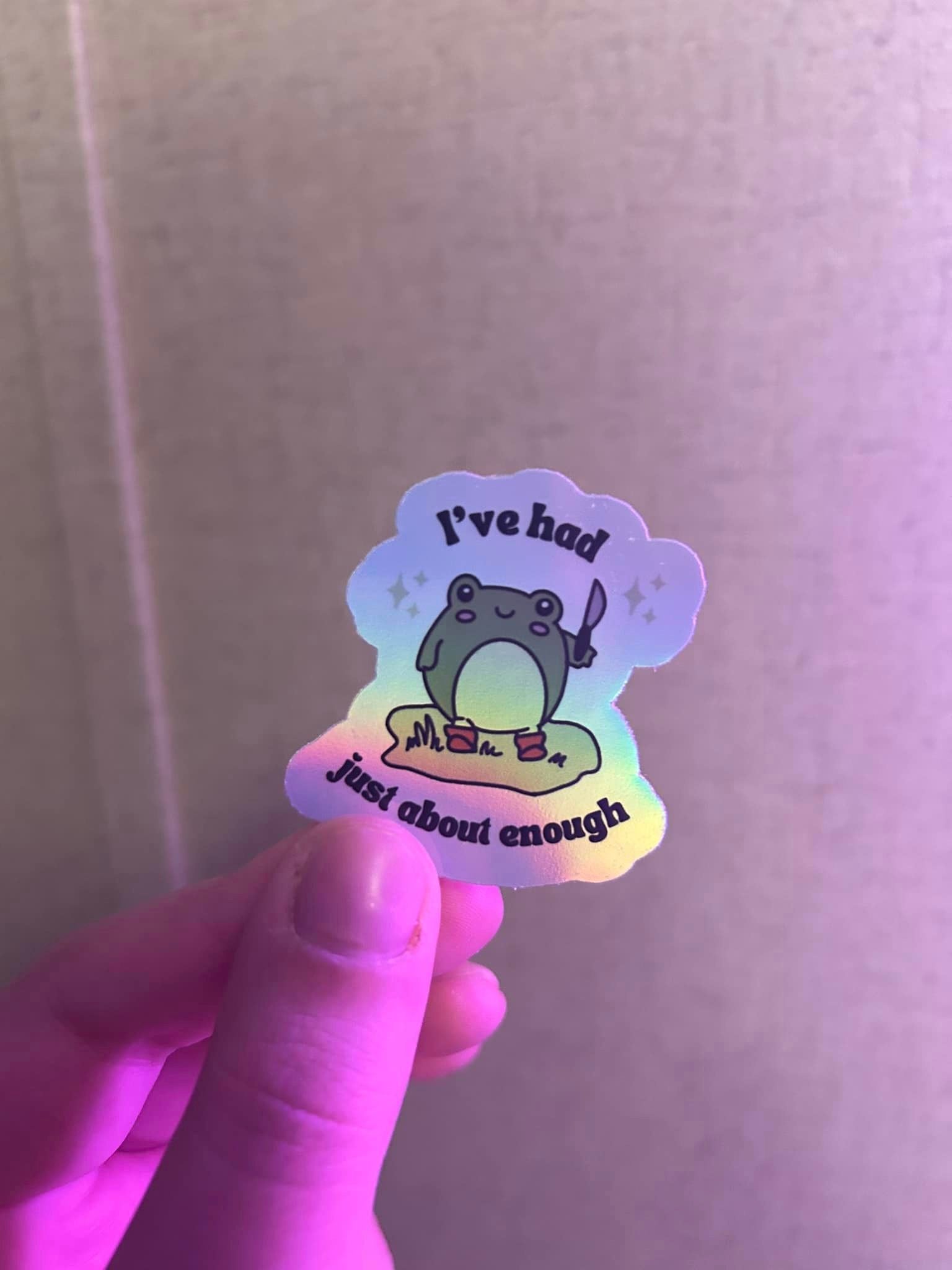 Holographic I've Had Enough Sticker | Toadily Handmade